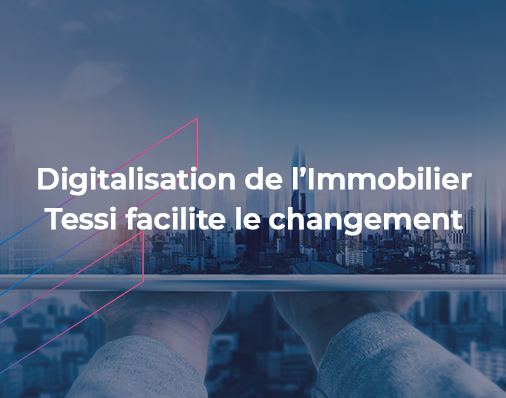 Tessi Insights : le secteur immobilier se réinvente grâce au numérique ...